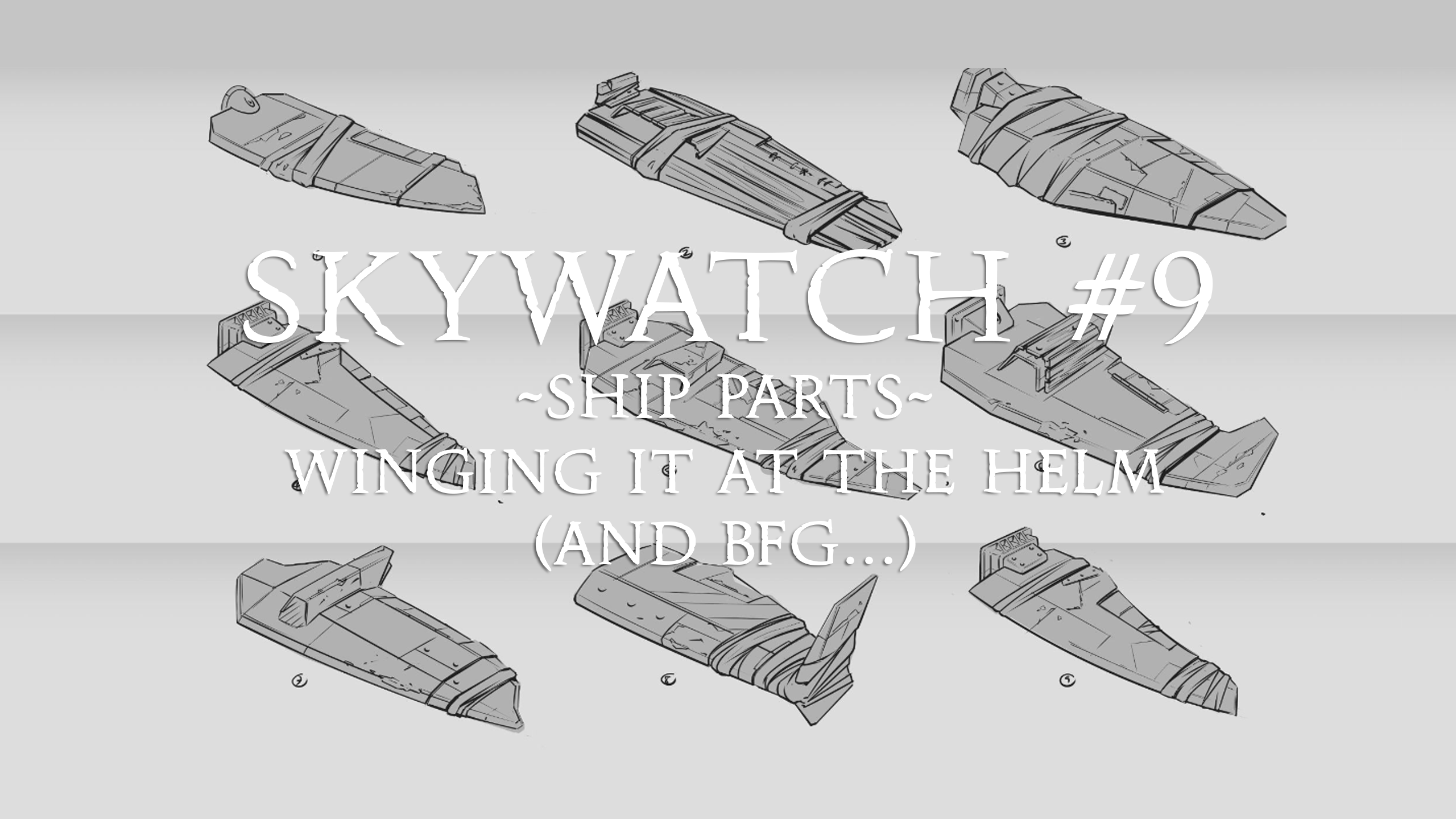 Skywatch #9 - Ship Parts: Winging it at the Helm (and BFG...)